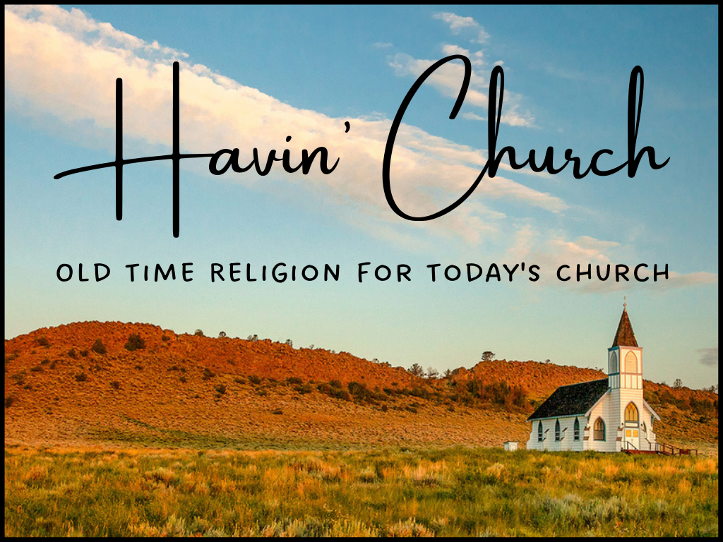 Havin' Church: Old Time Religion for Today's Church: The Elements of ...