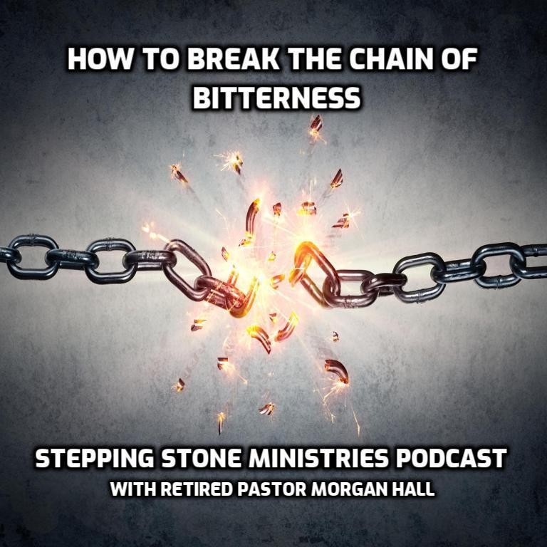 How to Break the Chain of Bitterness | Stepping Stone Ministries Podcast